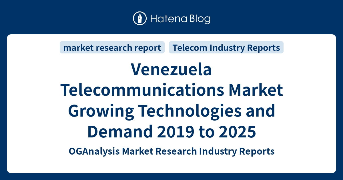 Venezuela Telecommunications Market Growing Technologies and Demand ...