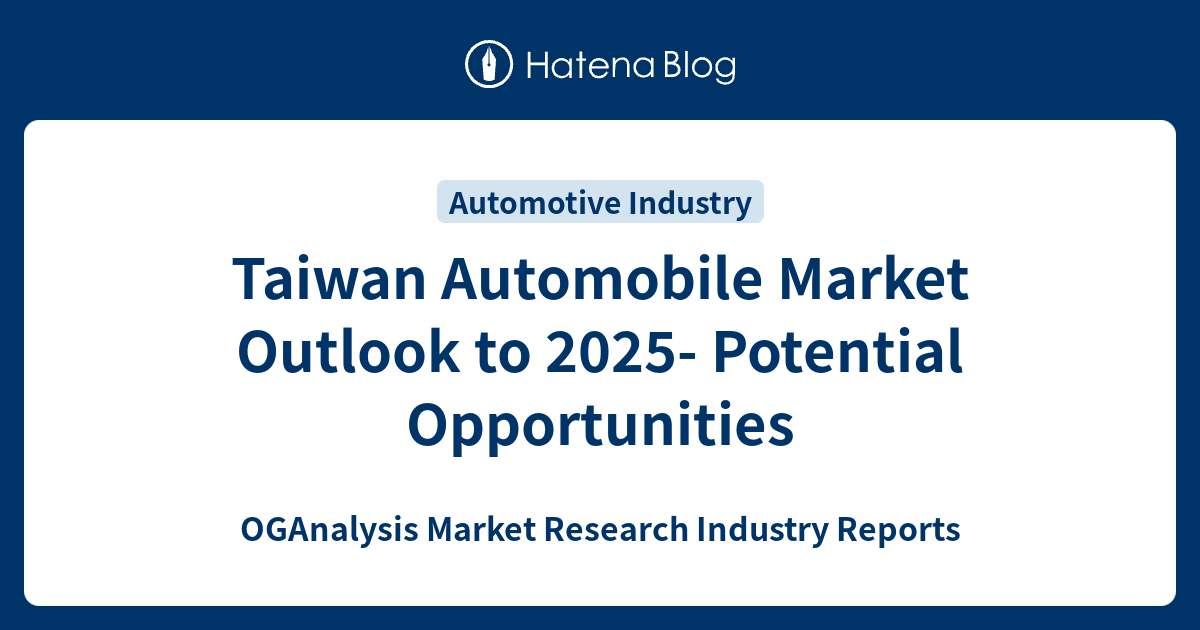 Taiwan Automobile Market Outlook to 2025- Potential Opportunities ...