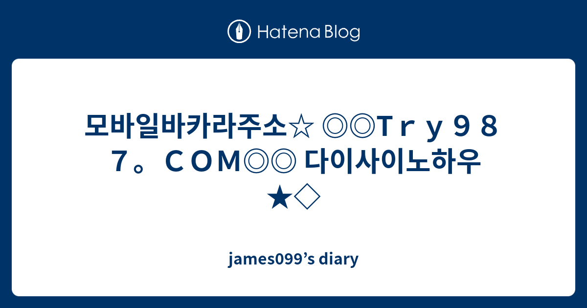 모바일바카라주소☆ Try987。COM 다이사이노하우 ★ - james099’s diary