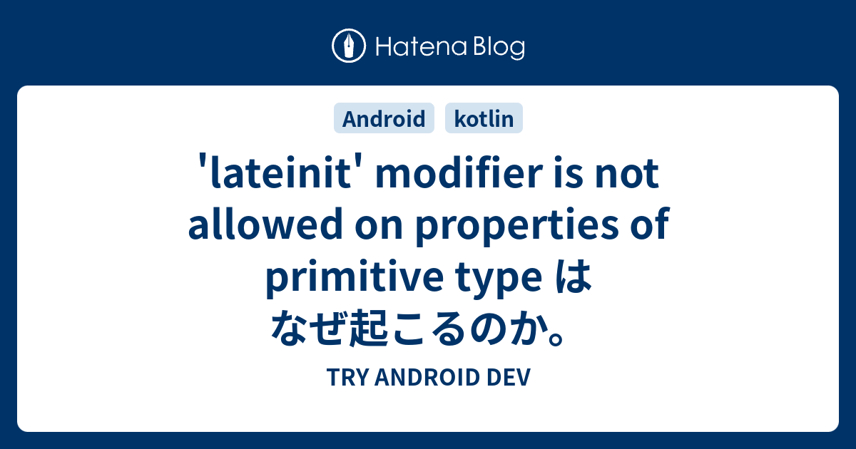 'lateinit' modifier is not allowed on properties of primitive type はなぜ起こるのか。 - TRY ANDROID DEV