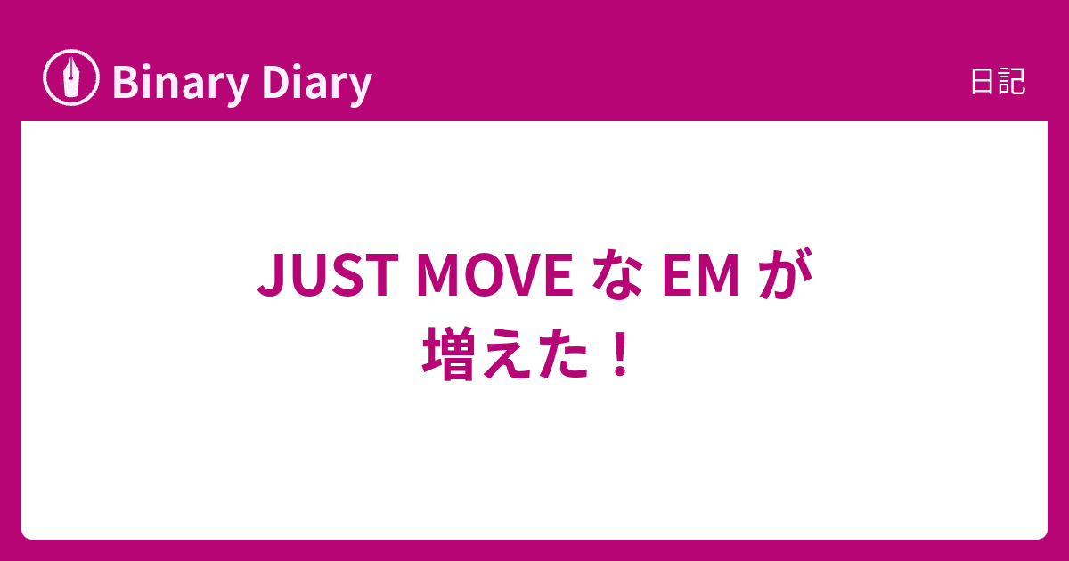 JUST MOVE な EM が増えた！ - Binary Diary