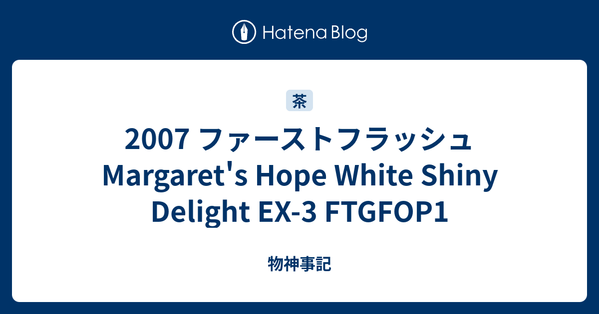 2007 ファーストフラッシュ Margaret's Hope White Shiny Delight EX-3 FTGFOP1 - 物神事記