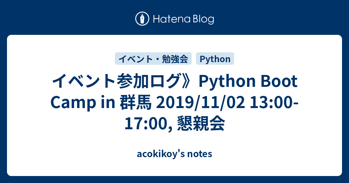 イベント参加ログ》Python Boot Camp in 群馬 2019/11/02 13:00-17:00, 懇親会 - acokikoy ...