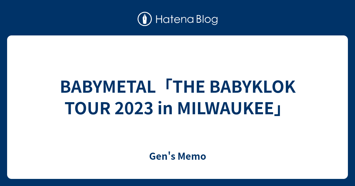 BABYMETAL「THE BABYKLOK TOUR 2023 in MILWAUKEE」 - Gen's Memo