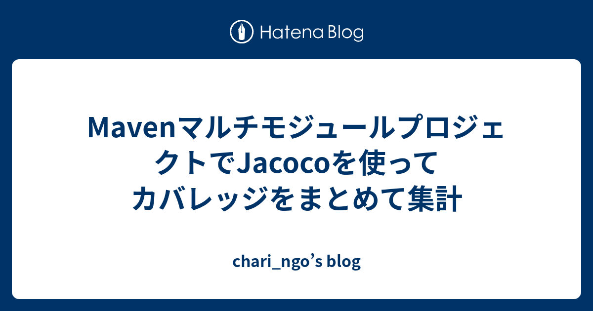 MavenマルチモジュールプロジェクトでJacocoを使ってカバレッジをまとめて集計 - chari_ngo’s blog