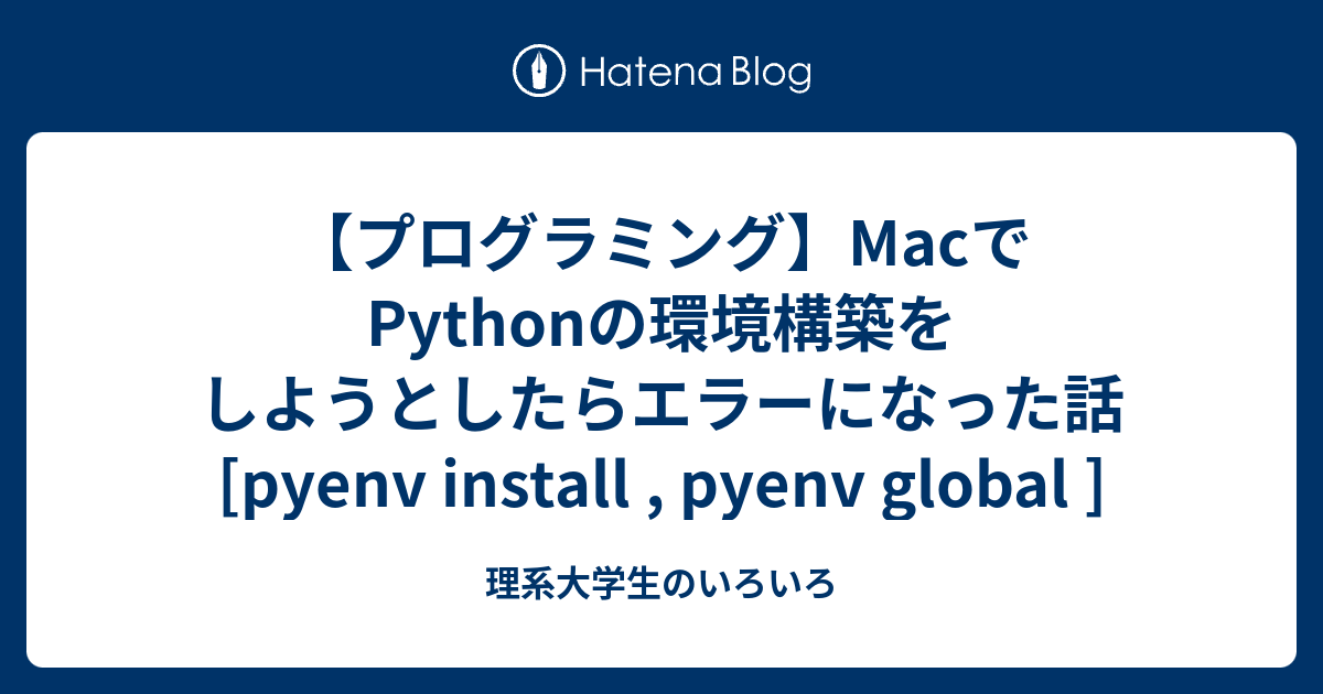 【プログラミング】MacでPythonの環境構築をしようとしたらエラーになった話[pyenv install , pyenv global ] - 理系大学生のいろいろ