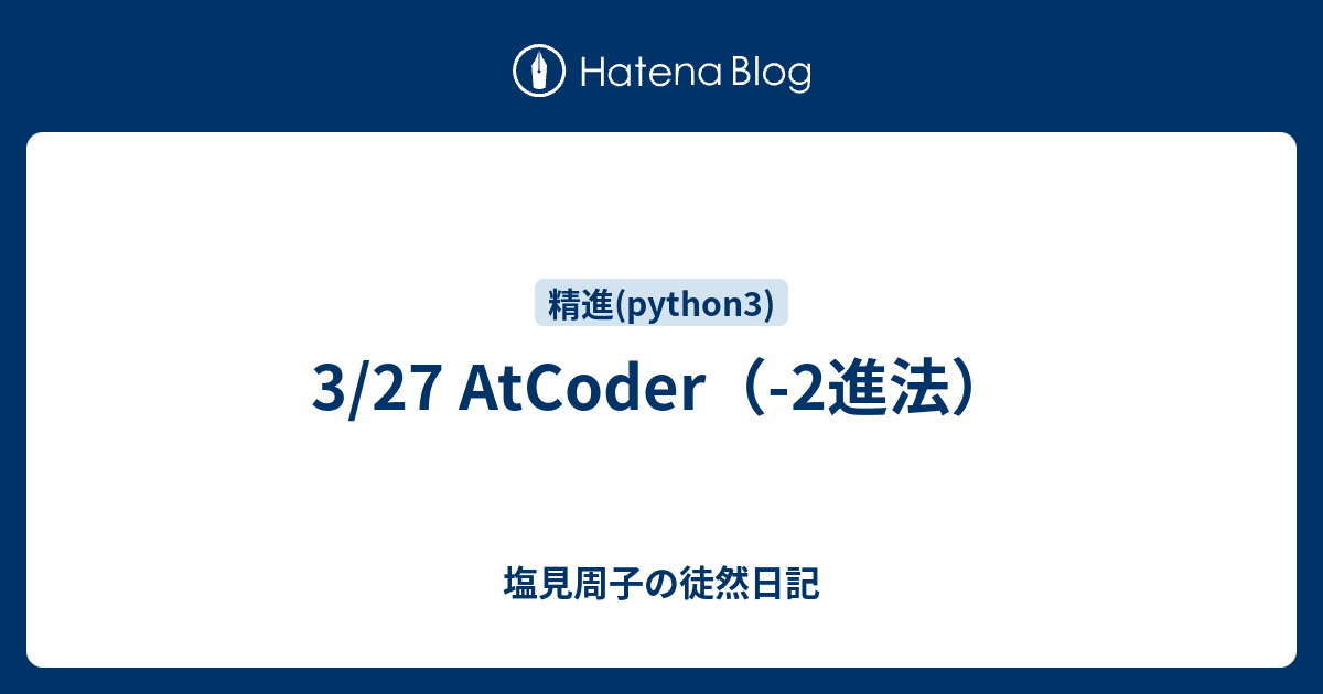 3/27 AtCoder（-2進法） - 塩見周子の徒然日記