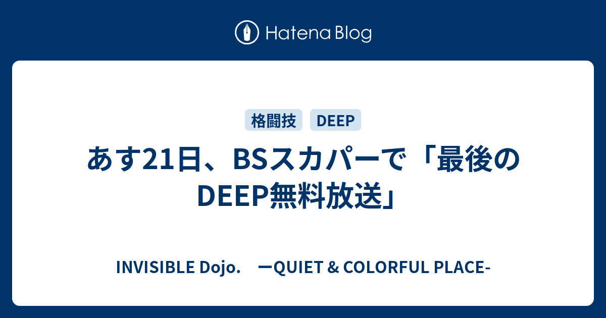 あす21日、BSスカパーで「最後のDEEP無料放送」 - INVISIBLE Dojo. ーQUIET & COLORFUL PLACE-