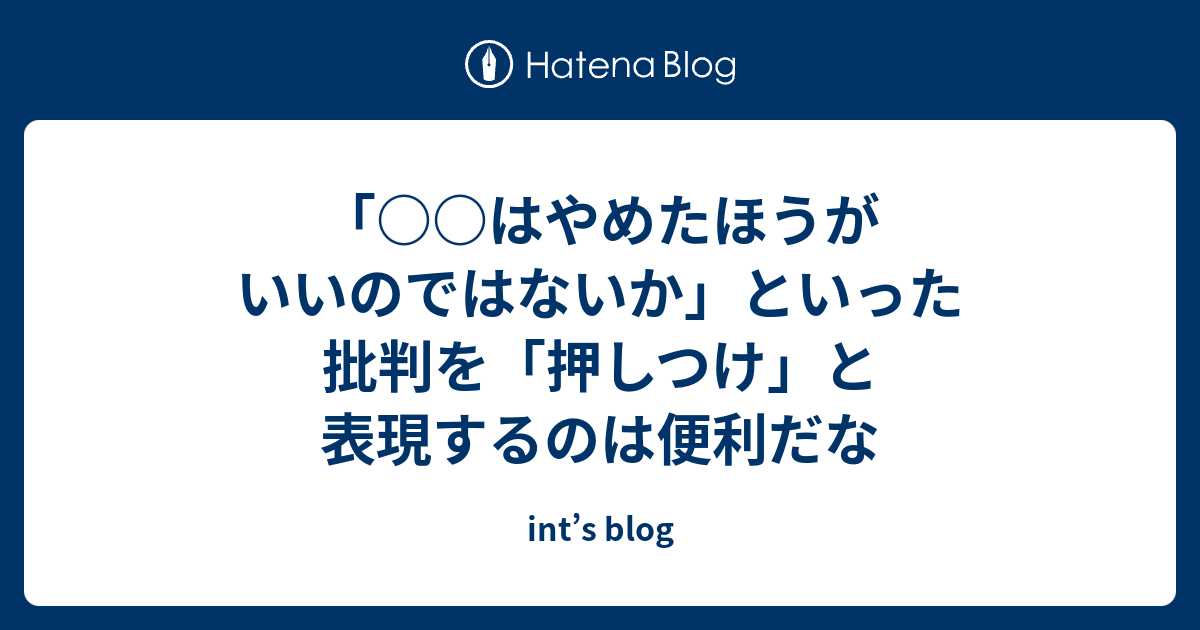 はやめたほうがいいのではないか」といった批判を「押しつけ」と表現するのは便利だな - int’s blog