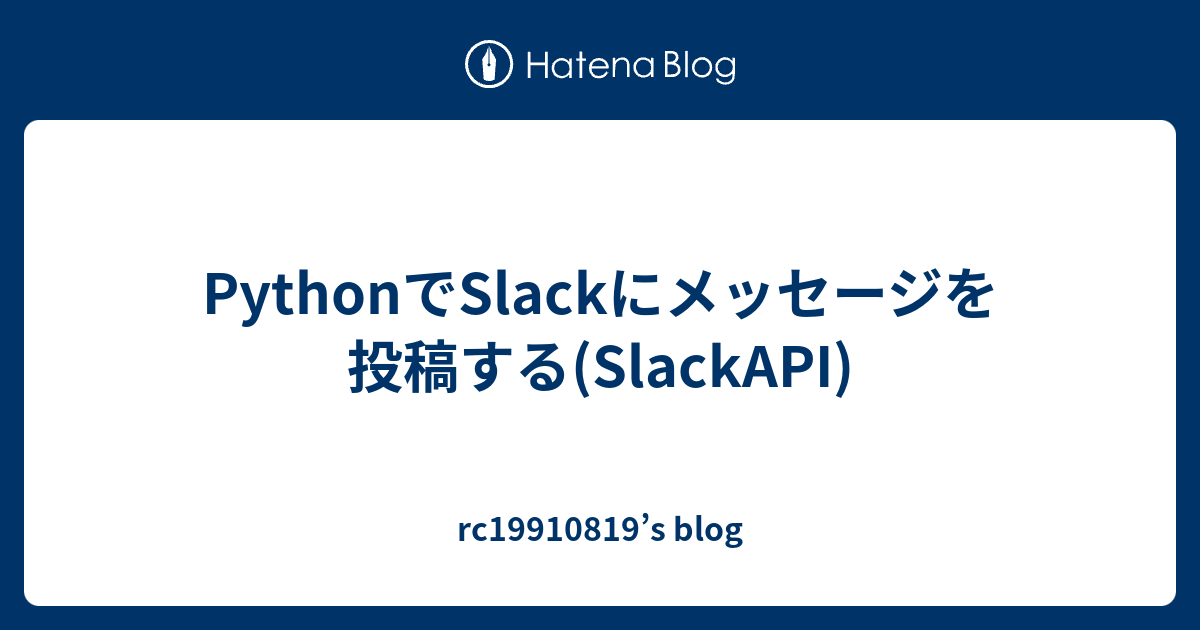 PythonでSlackにメッセージを投稿する(SlackAPI) - rc19910819’s blog