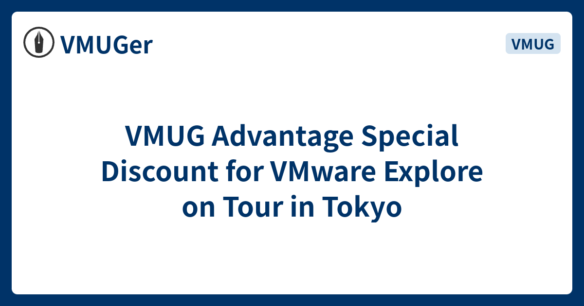VMUG Advantage Special Discount for VMware Explore on Tour in Tokyo - VMUGer