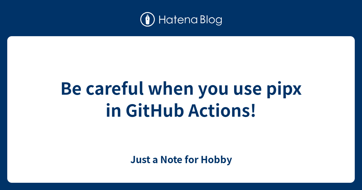 Be careful when you use pipx in GitHub Actions! - Just a Note for Hobby