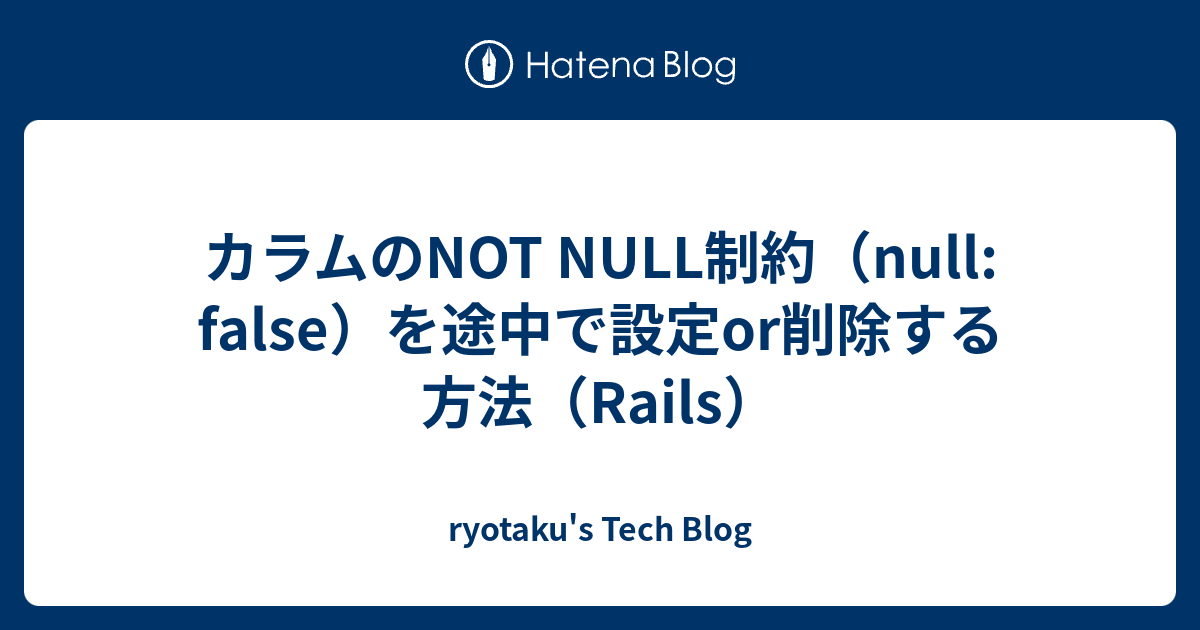 カラムのNOT NULL制約（null: false）を途中で設定or削除する方法（Rails） - ryotaku's Tech Blog