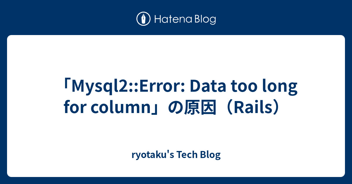 「Mysql2::Error: Data too long for column」の原因（Rails） - ryotaku's Tech Blog