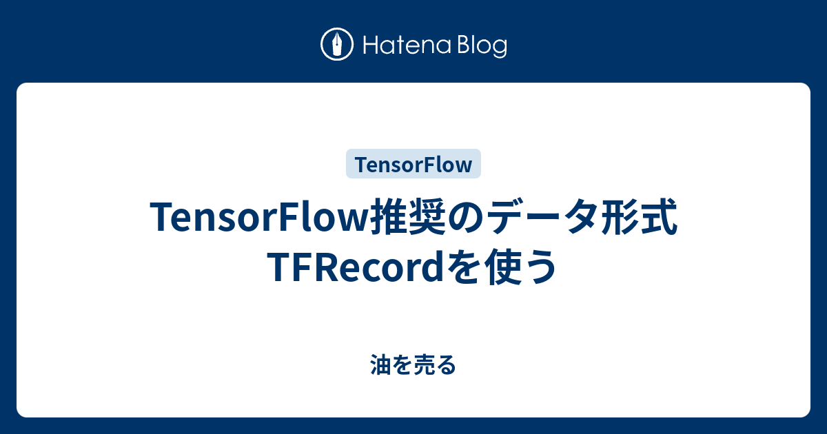 TensorFlow推奨のデータ形式TFRecordを使う - 油を売る