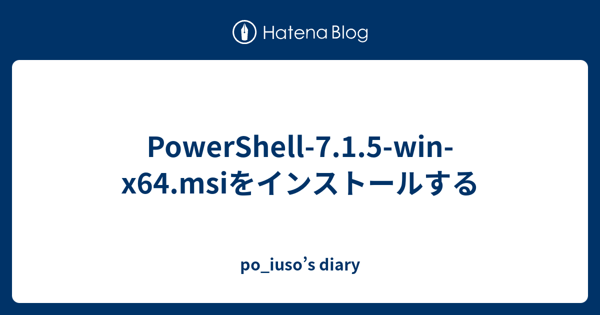 PowerShell-7.1.5-win-x64.msiをインストールする - po_iuso’s diary