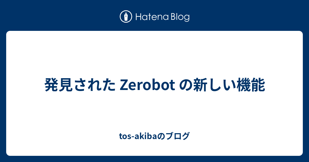 発見された Zerobot の新しい機能 - tos-akibaのブログ