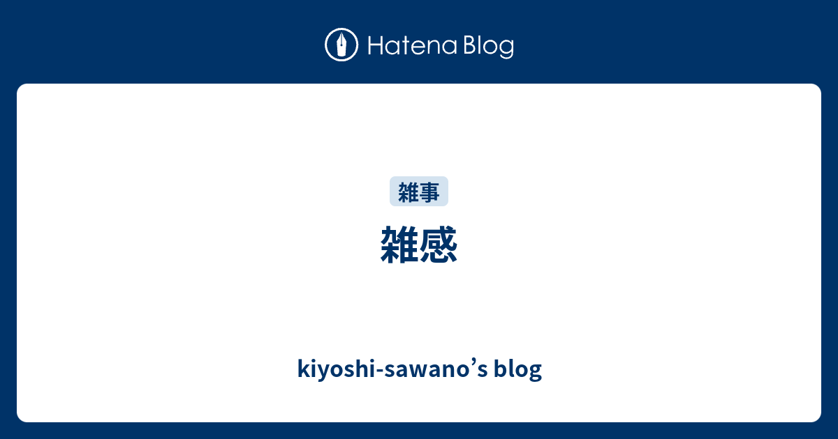 雑感 - kiyoshi-sawano’s blog