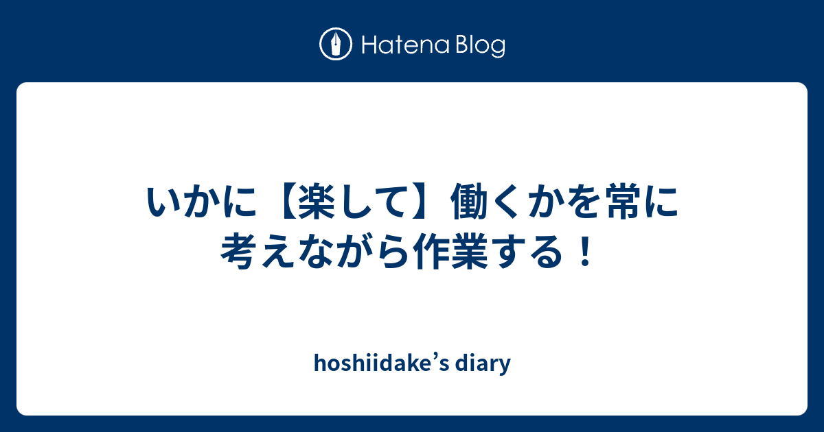 いかに【楽して】働くかを常に考えながら作業する！ - hoshiidake’s diary