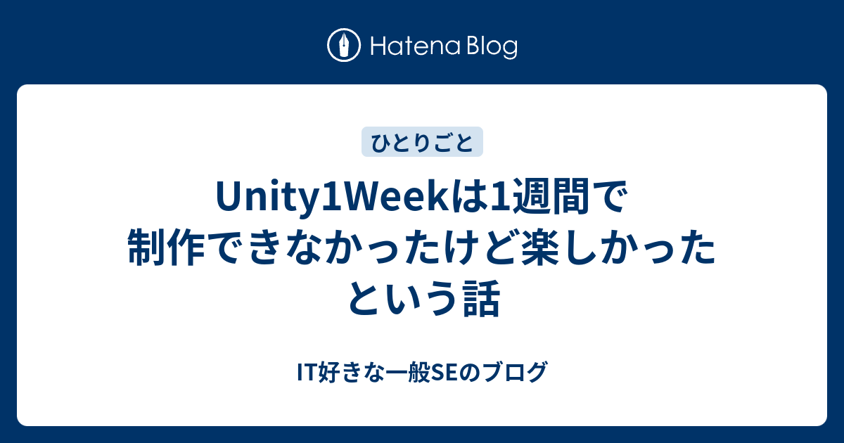 Unity1Weekは1週間で制作できなかったけど楽しかったという話 - IT好きな一般SEのブログ