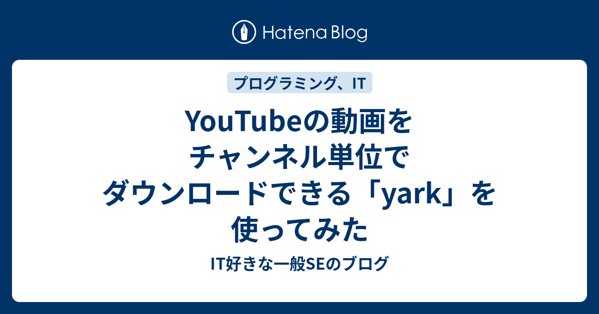 YouTubeの動画をチャンネル単位でダウンロードできる「yark」を使ってみた - IT好きな一般SEのブログ