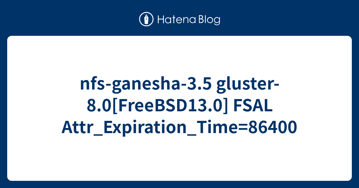 nfs-ganesha-3.5 gluster-8.0[FreeBSD13.0] FSAL Attr_Expiration_Time=86400