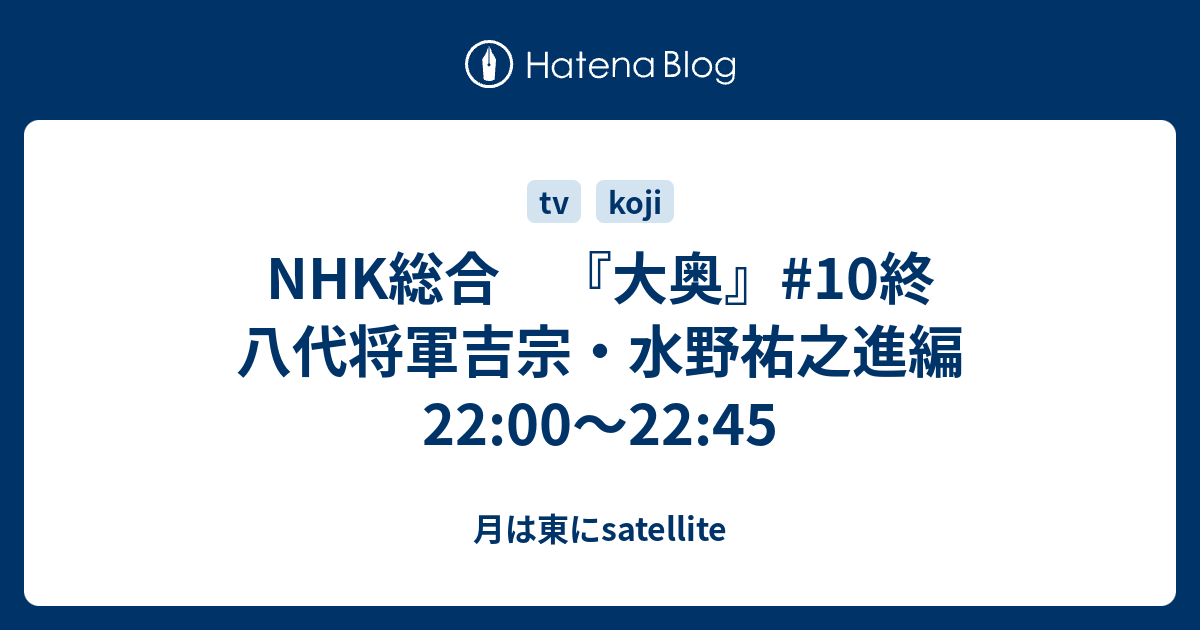 NHK総合 『大奥』#10終 八代将軍吉宗・水野祐之進編 22:00～22:45 - 月は東にsatellite