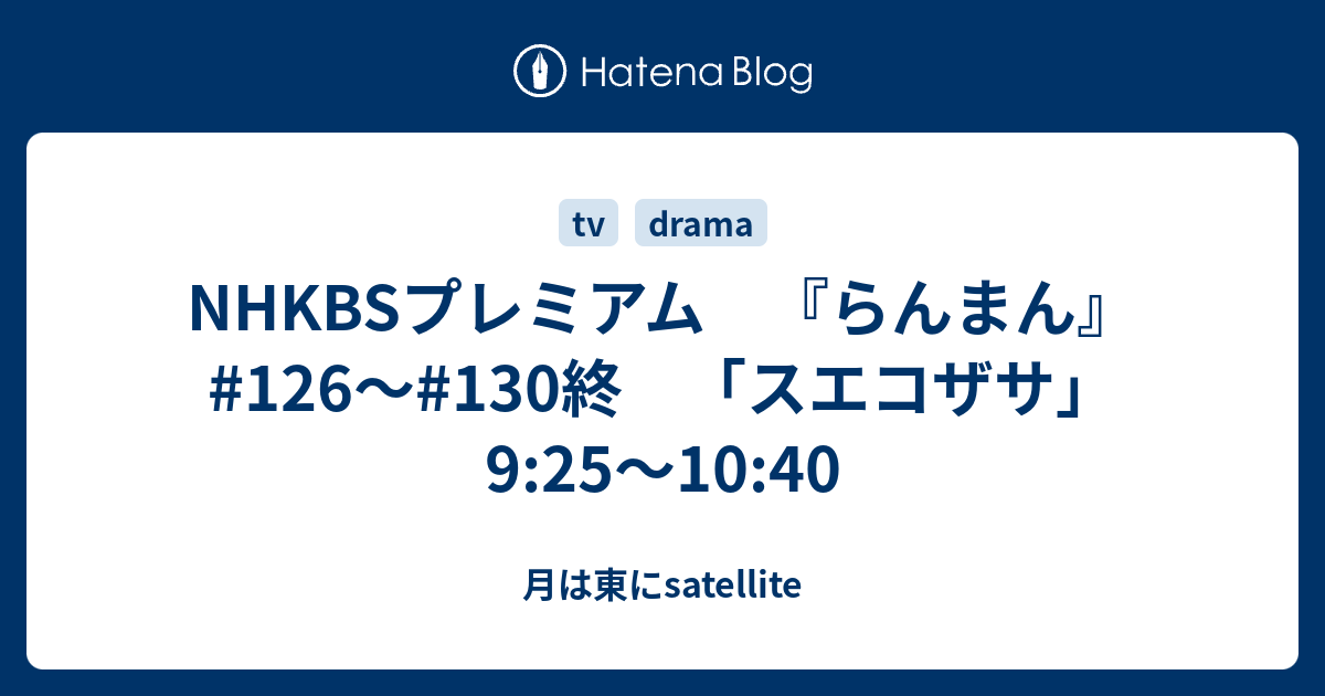 NHKBSプレミアム 『らんまん』#126～#130 「スエコザサ」 9:25～10:40 - 月は東にsatellite