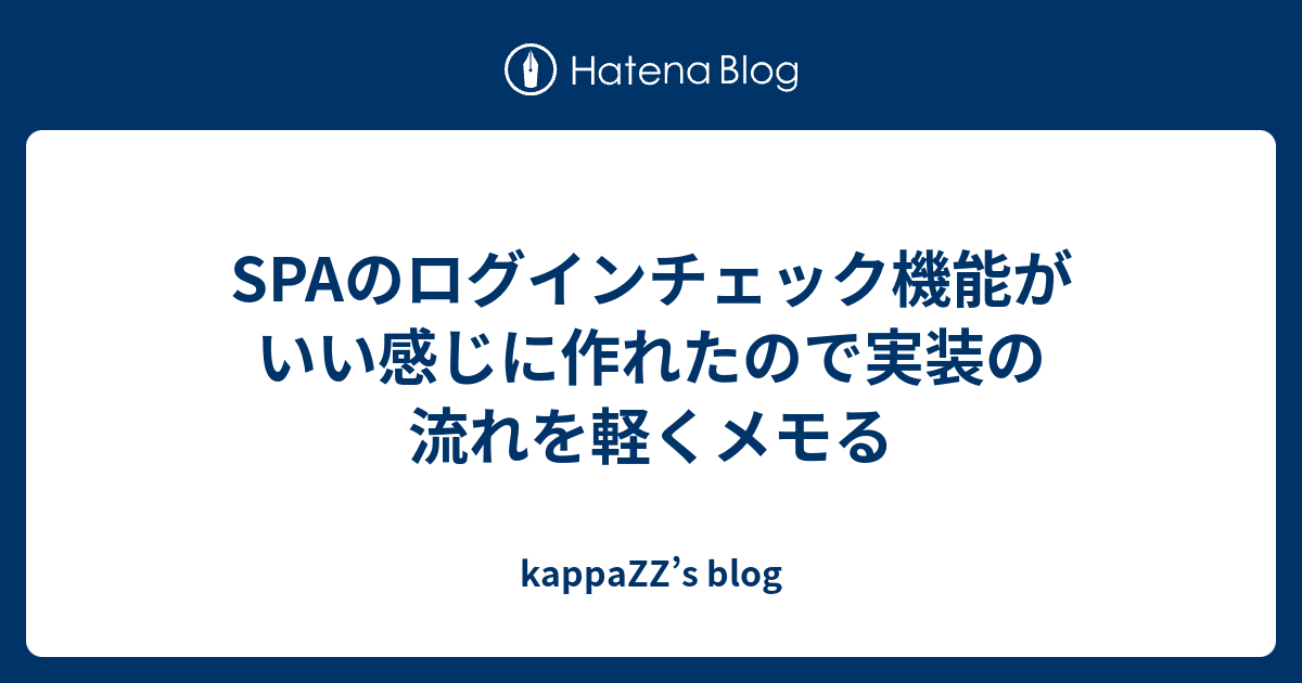 SPAのログインチェック機能がいい感じに作れたので実装の流れを軽くメモる - kappaZZ’s blog