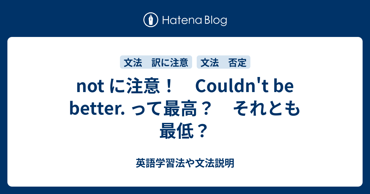 not に注意！ Couldn't be better. って最高？ それとも最低？ - 英語学習法や文法説明