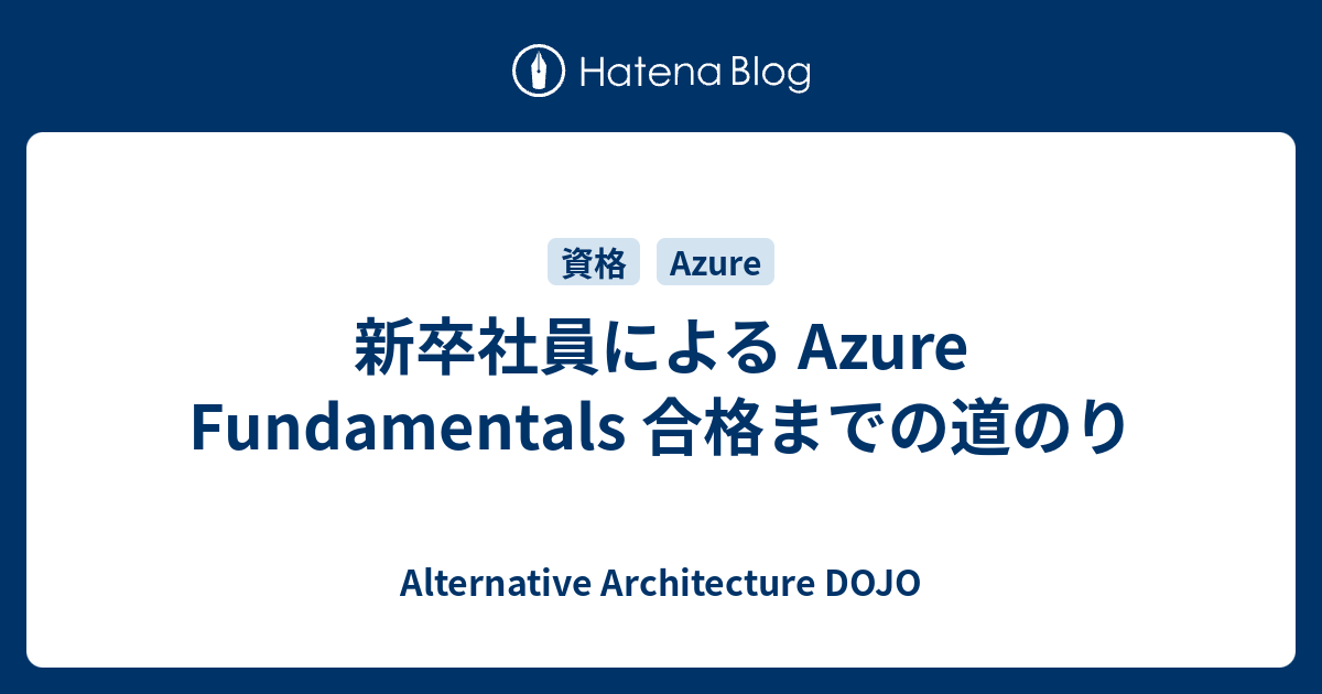 新卒社員による Azure Fundamentals 合格までの道のり - Alternative Architecture DOJO