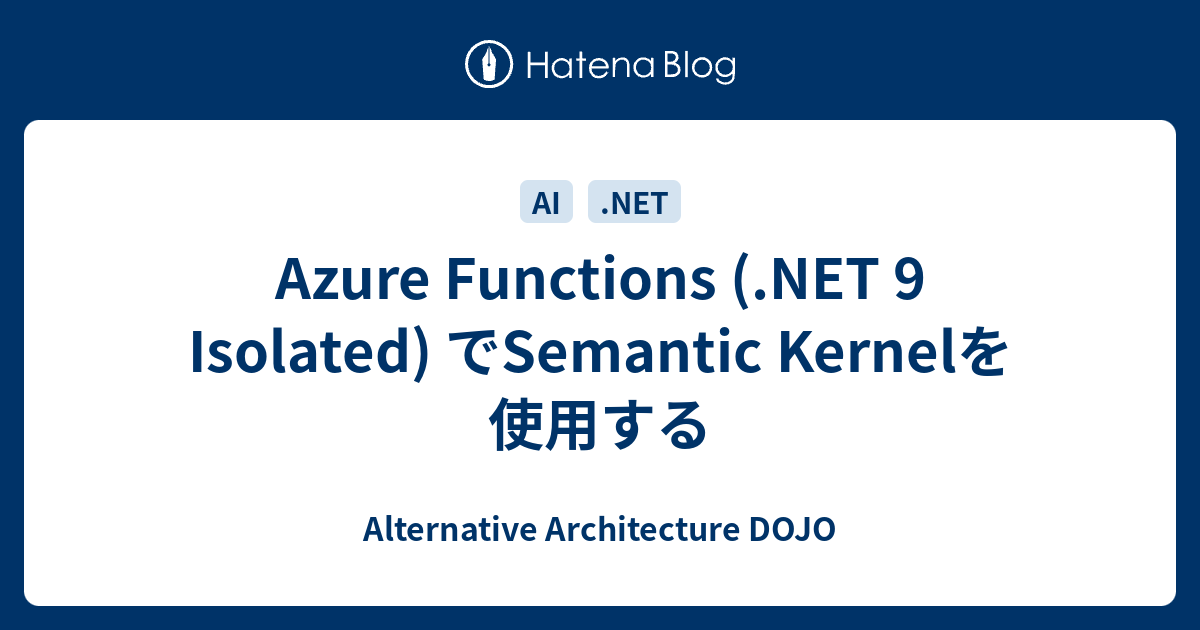 Azure Functions (.NET 9 Isolated) でSemantic Kernelを使用する - Alternative Architecture DOJO