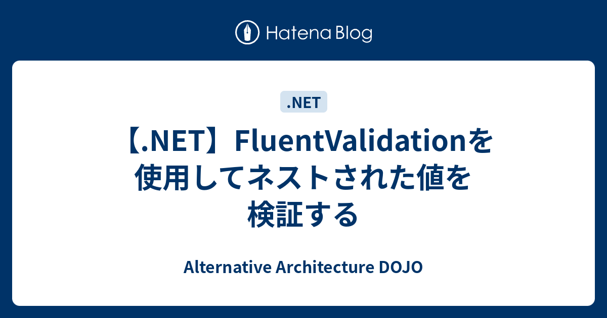 【.NET】FluentValidationを使用してネストされた値を検証する - Alternative Architecture DOJO