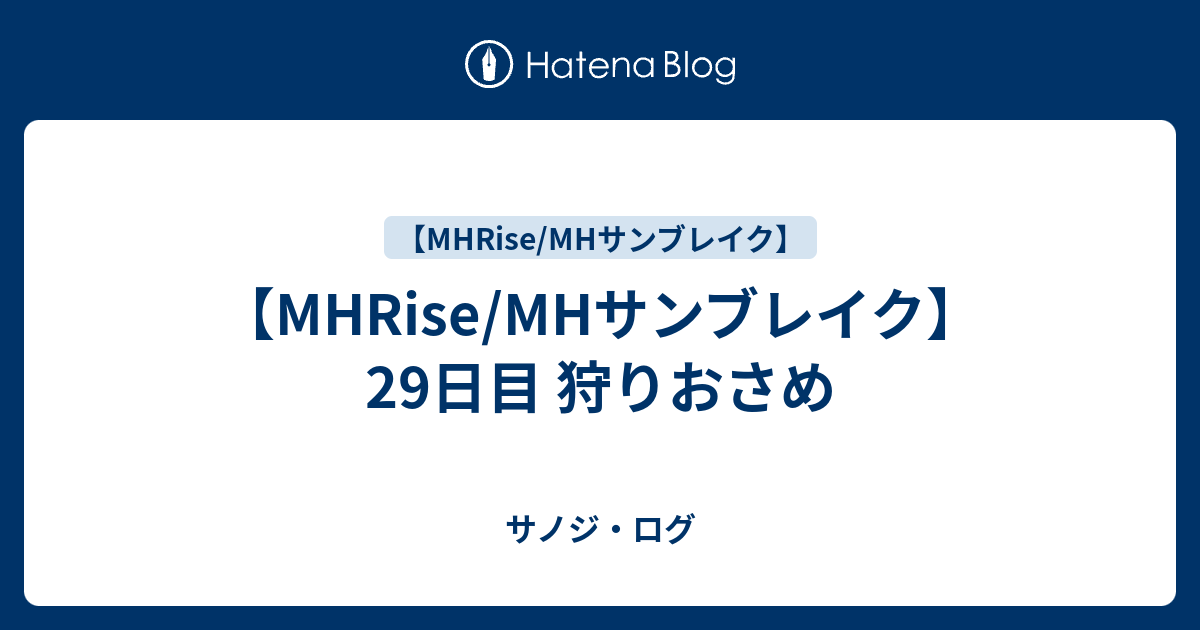 【MHRise/MHサンブレイク】29日目 狩りおさめ - サノジ・ログ