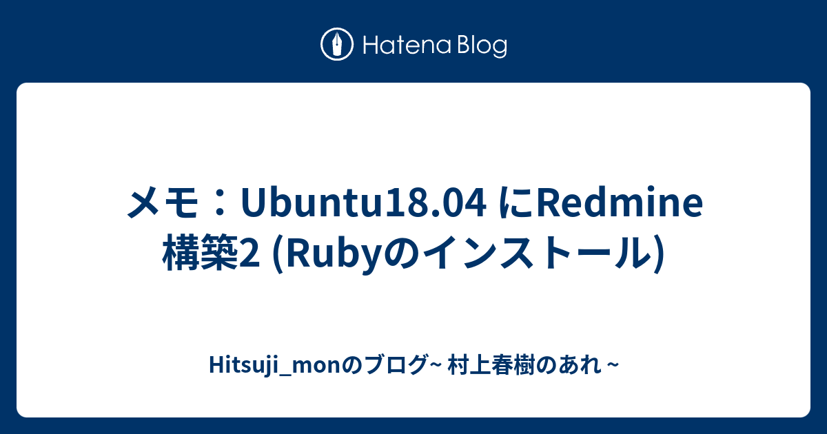 メモ：Ubuntu18.04 にRedmine 構築2 (Rubyのインストール) - Hitsuji_monのブログ~ 村上春樹のあれ