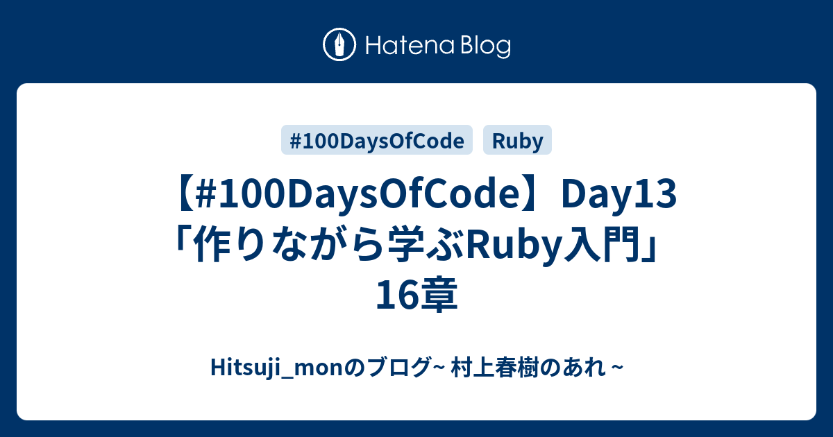 100DaysOfCode】Day13 「作りながら学ぶRuby入門」16章 - Hitsuji_monのブログ~ 村上春樹のあれ ~