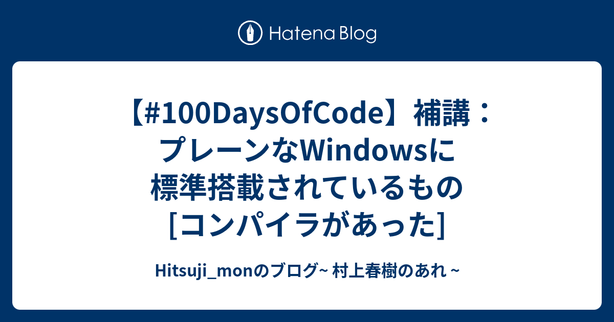 100DaysOfCode】補講：プレーンなWindowsに標準搭載されているもの [コンパイラがあった] - Hitsuji_monのブログ~ 村上春樹のあれ ~