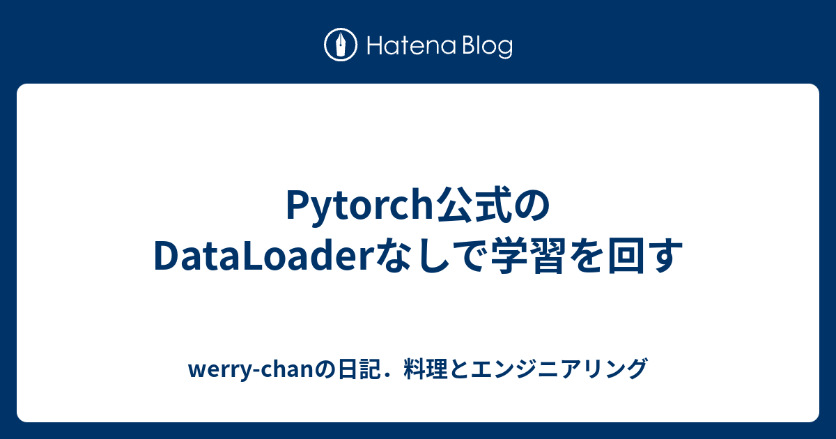 Pytorch公式のDataLoaderなしで学習を回す - werry-chanの日記．料理とエンジニアリング
