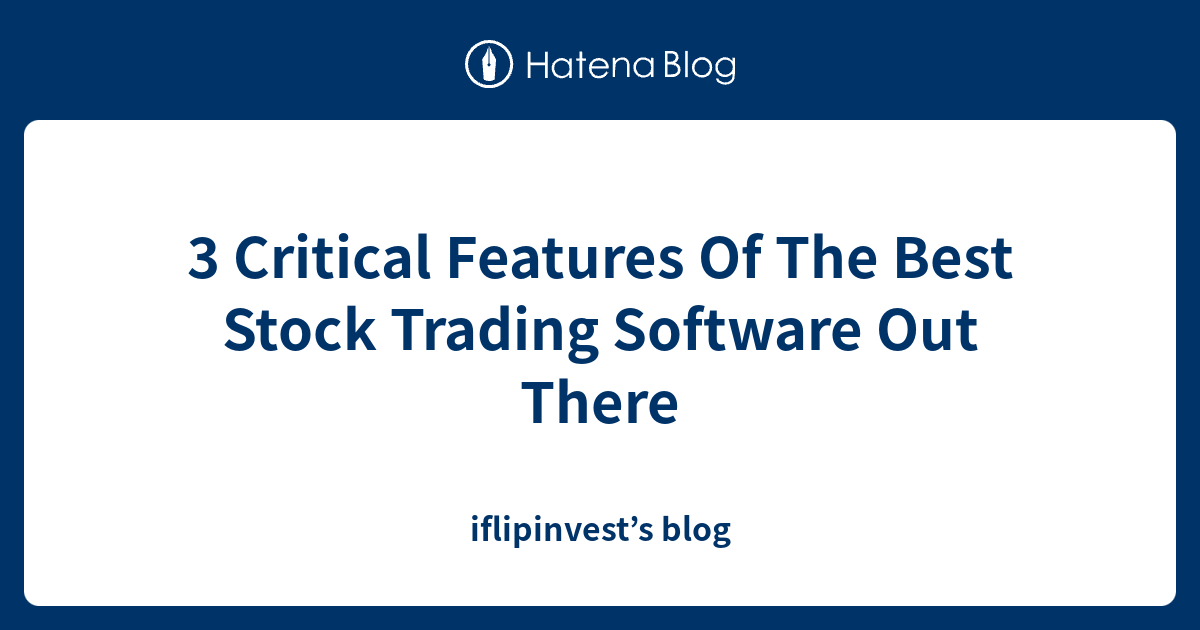 3 Critical Features Of The Best Stock Trading Software Out There ...
