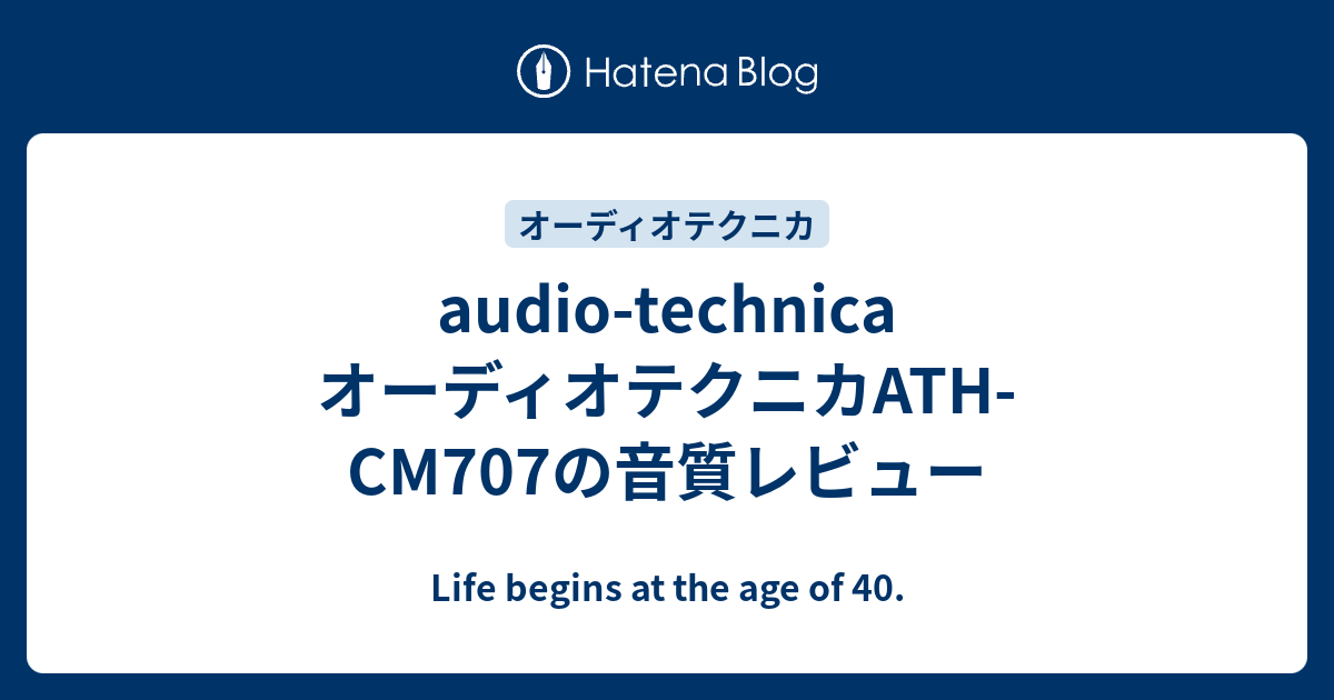 audio-technica オーディオテクニカATH-CM707の音質レビュー - Life begins at the age of 40.