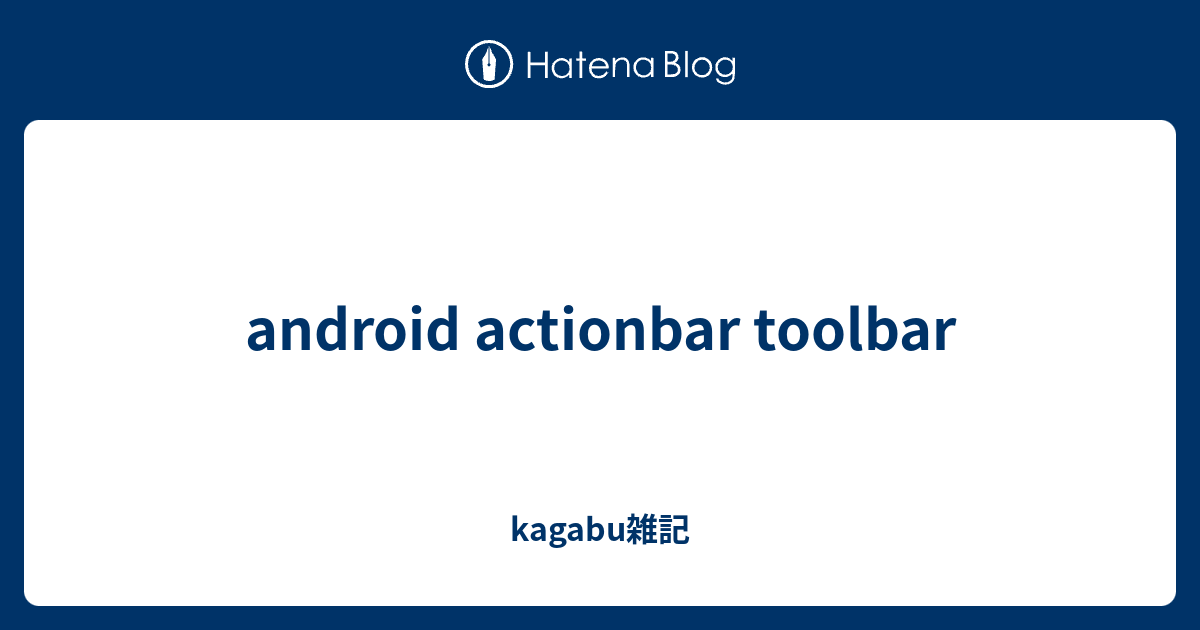 android actionbar toolbar - kagabu雑記