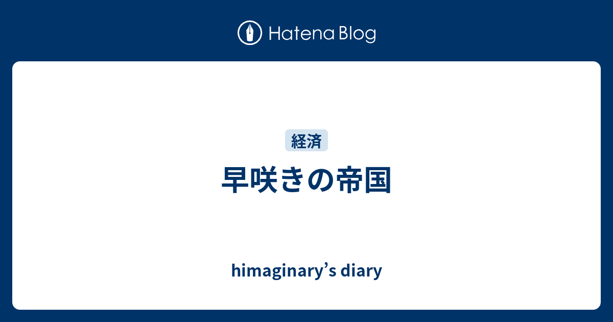 早咲きの帝国 - himaginary’s diary