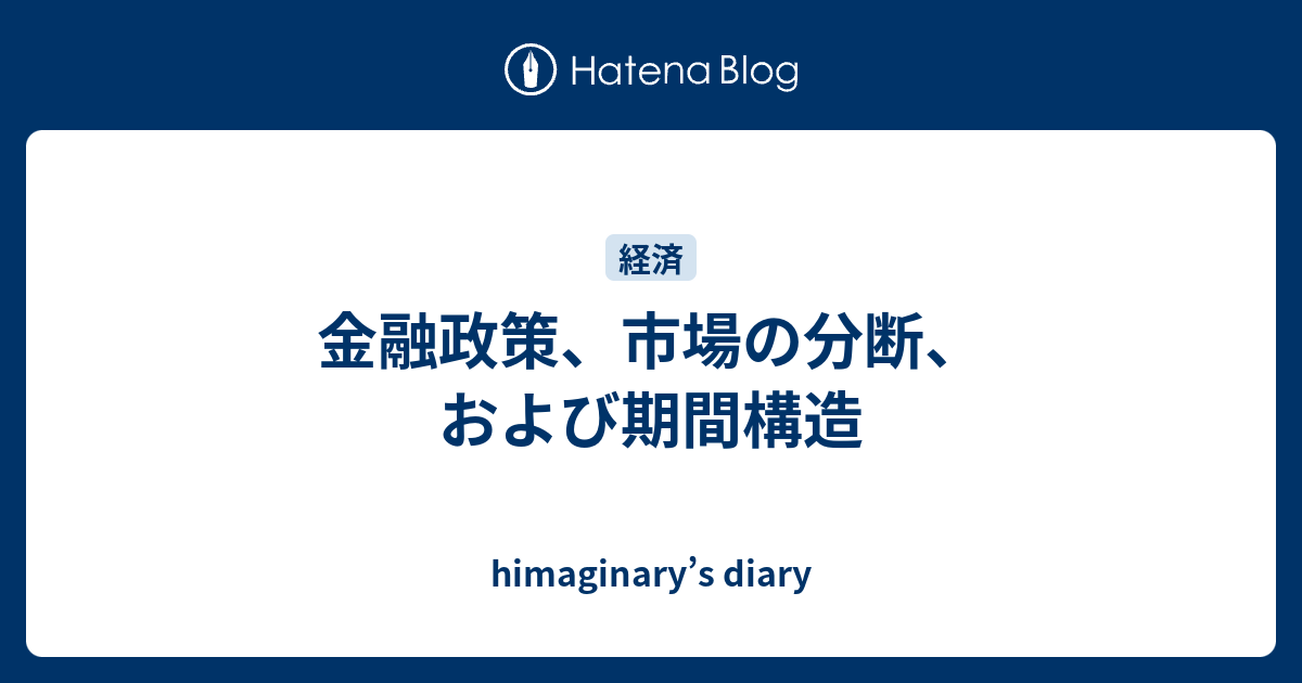 金融政策、市場の分断、および期間構造 - himaginary’s diary