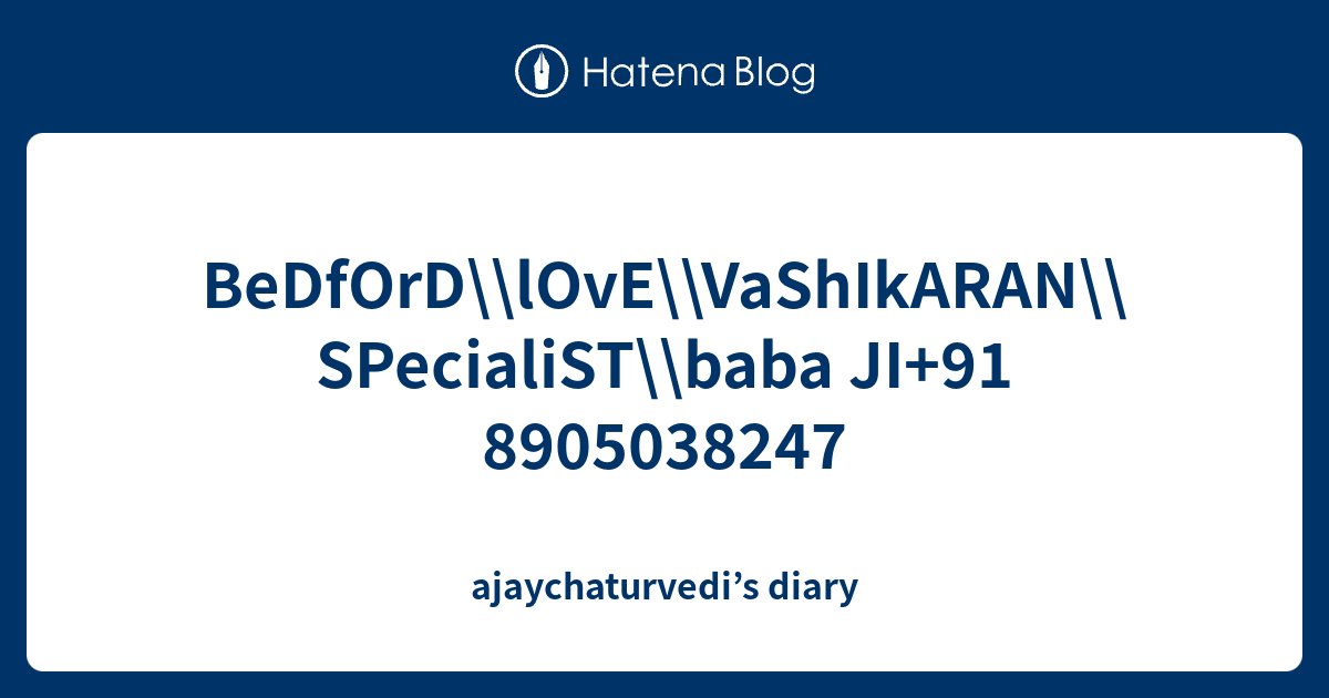 BeDfOrD\\lOvE\\VaShIkARAN\\SPecialiST\\baba JI+91 8905038247 - ajaychaturvedi’s diary