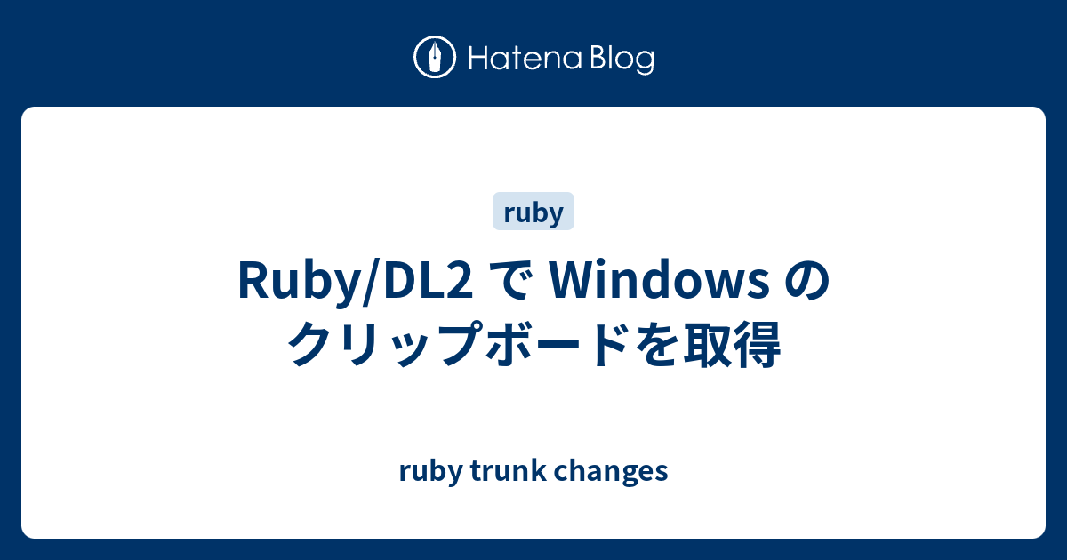 Ruby/DL2 で Windows のクリップボードを取得 - ruby trunk changes
