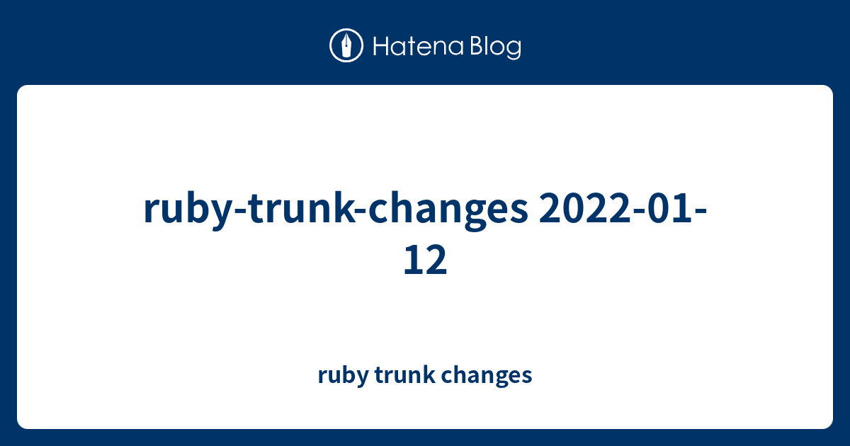 ruby-trunk-changes 2022-01-12 - ruby trunk changes