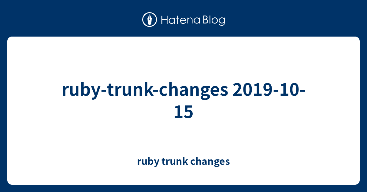 ruby-trunk-changes 2019-10-15 - ruby trunk changes