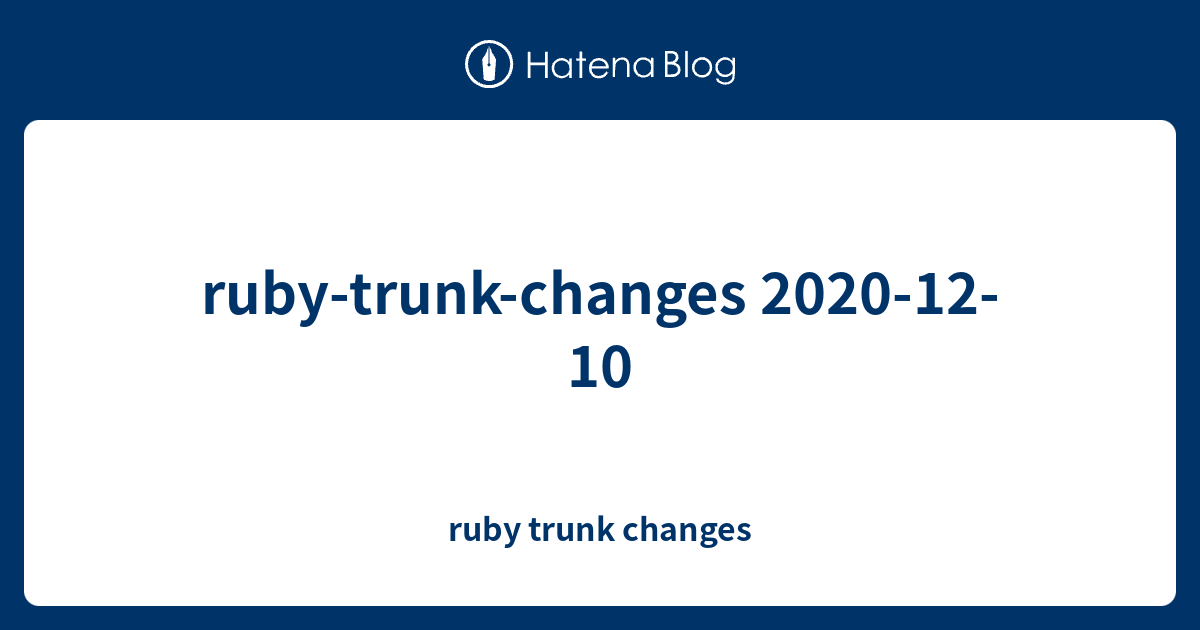 ruby-trunk-changes 2020-12-10 - ruby trunk changes