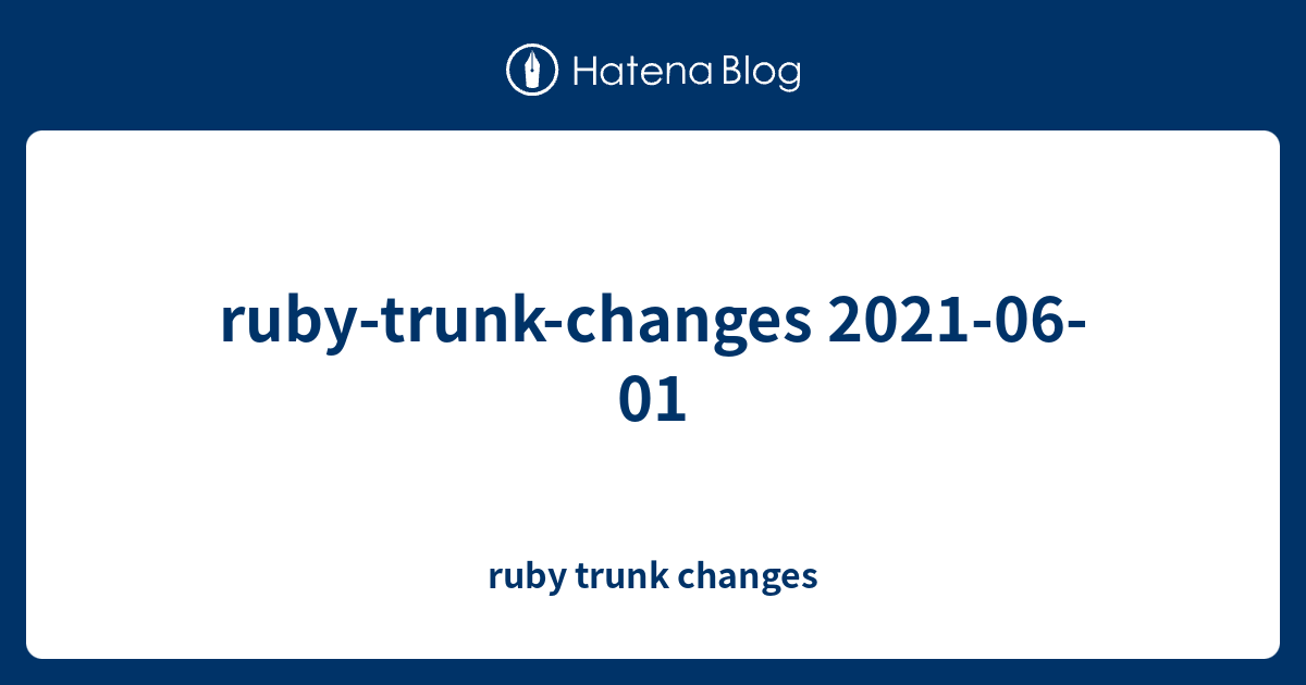 ruby-trunk-changes 2021-06-01 - ruby trunk changes