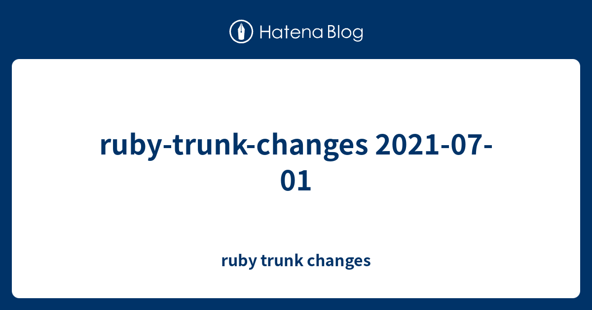 ruby-trunk-changes 2021-07-01 - ruby trunk changes